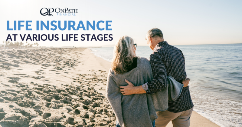 Life Insurance at Various Life Stages - OnPath Financial